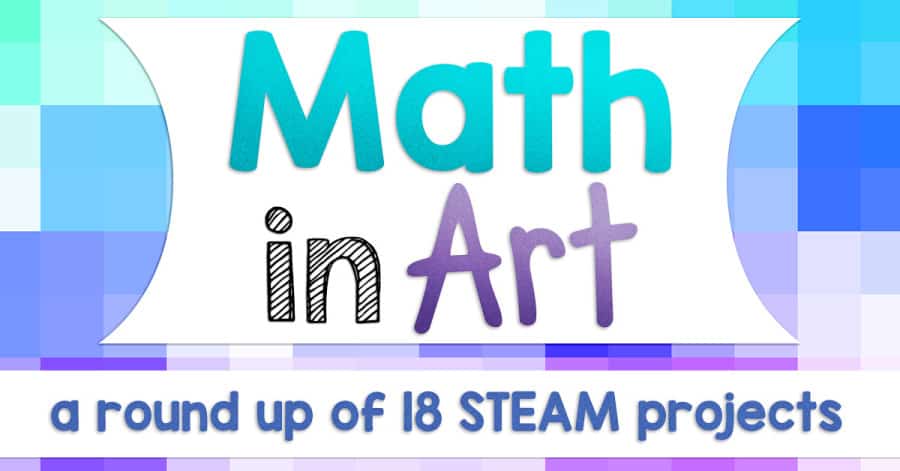 Math in Art – 15+ STEAM Projects!